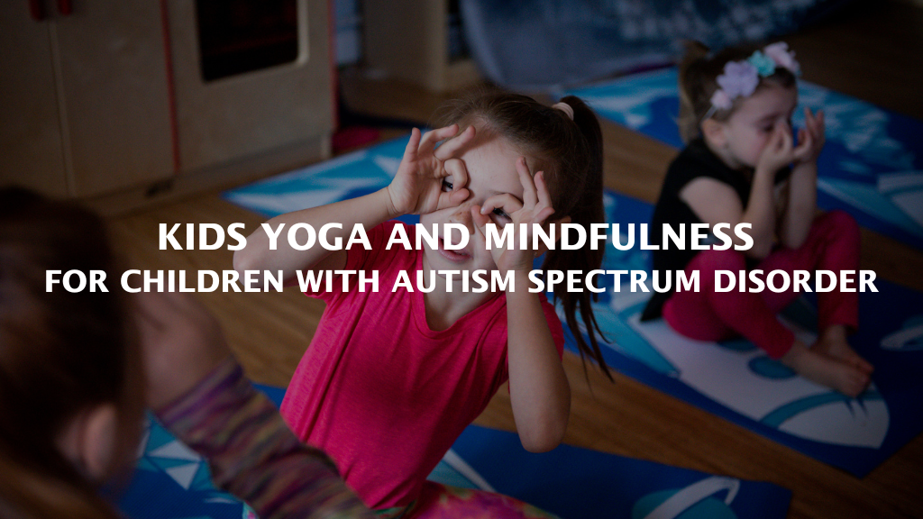 Kids Yoga and Mindfulness for Children with Autism Spectrum Disorder